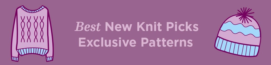 Best New Knit Picks Exclusive Patterns - The Knit Picks Staff Knitting Blog
